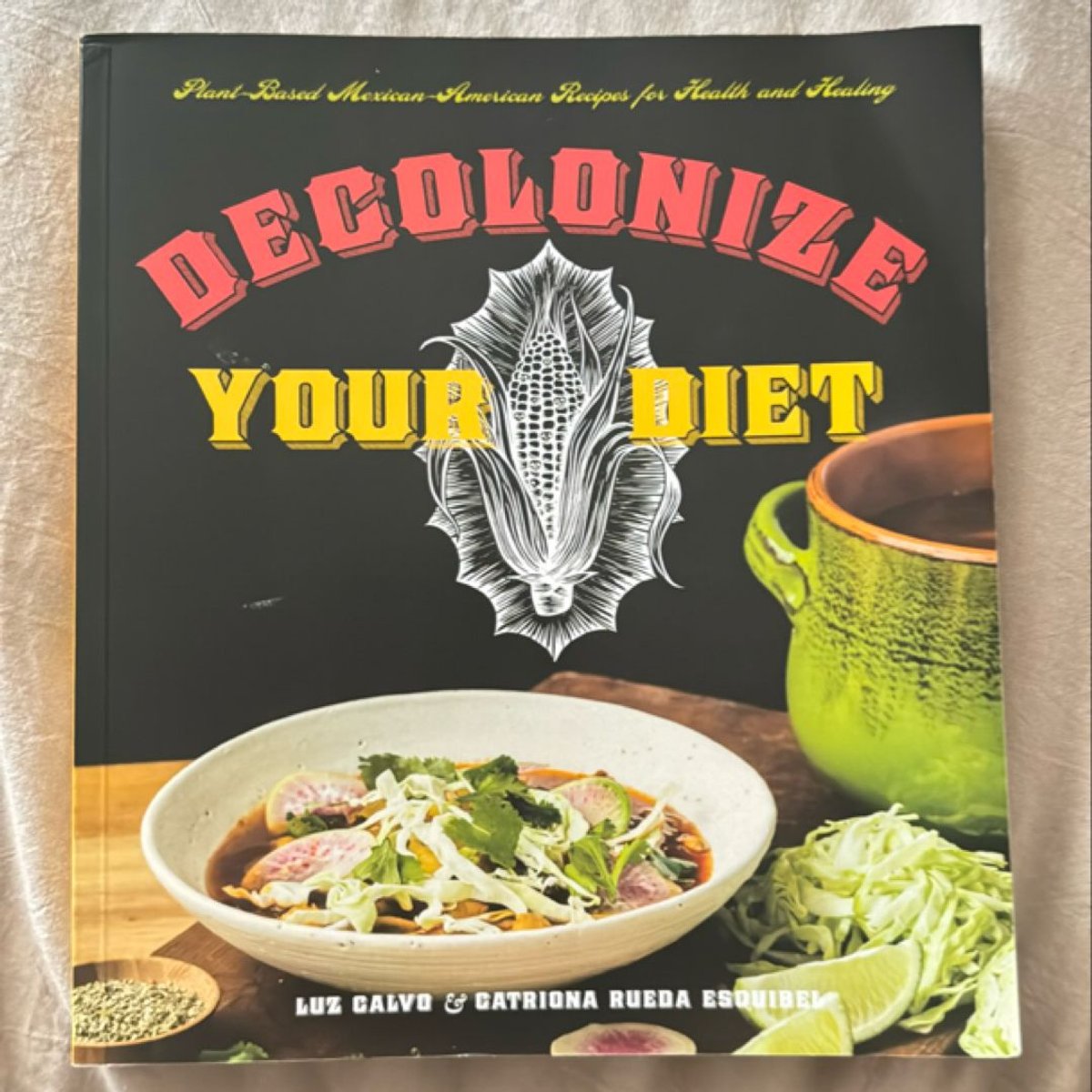 Decolonize Your Diet by Luz Calvo, Catriona Rueda Esquibel
