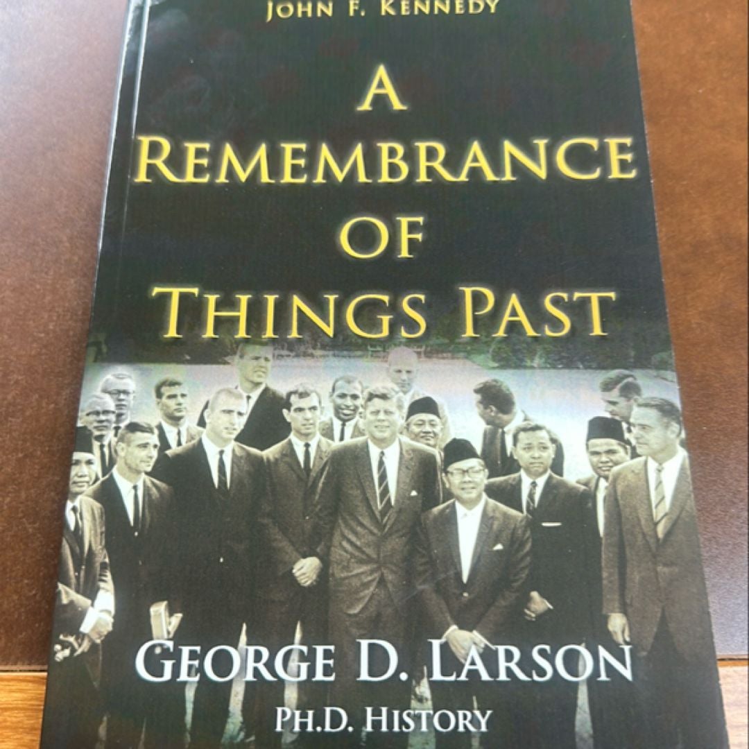 John F. Kennedy - a Remembrance of Things Past by George Larson