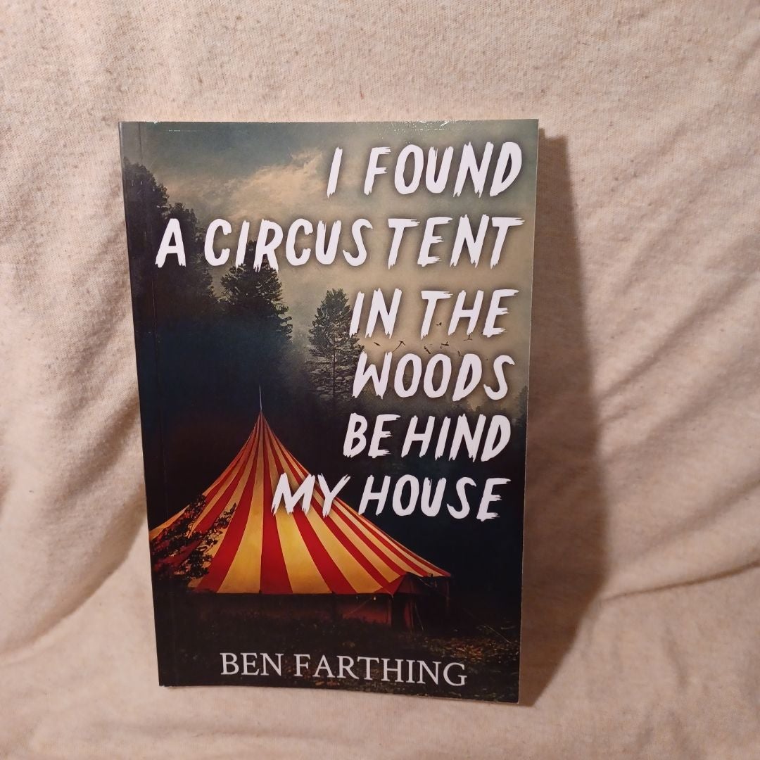 I Found a Circus Tent in the Woods Behind My House by Ben Farthing