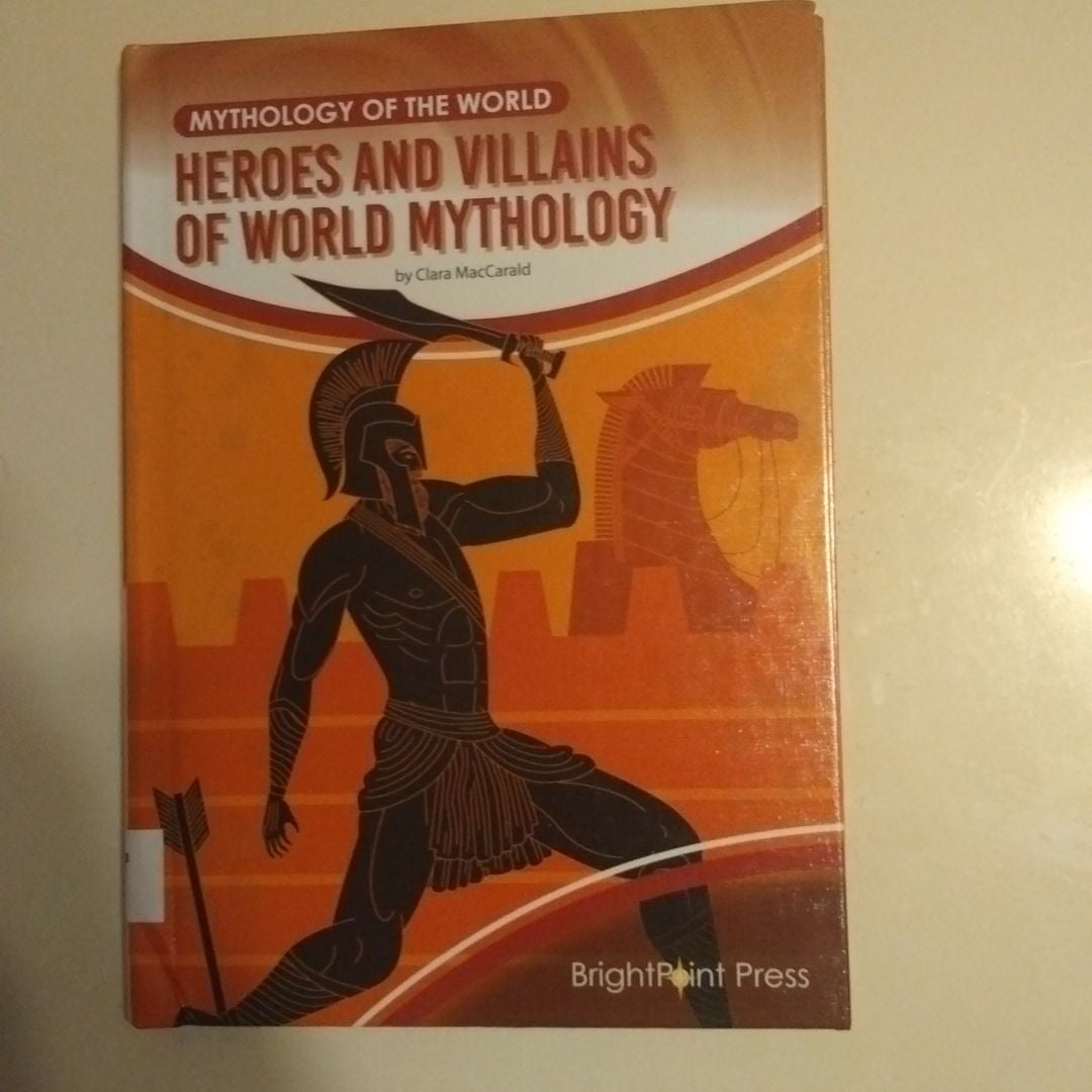 Heroes and Villains of World Mythology by Clara MacCarald