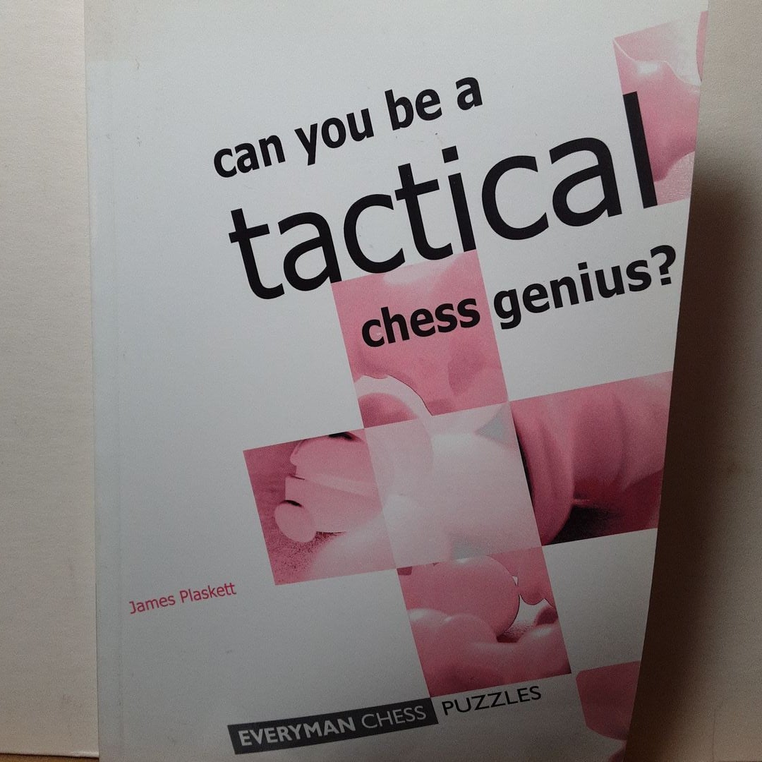 Can You Be a Tactical Chess Genius? by James Plaskett