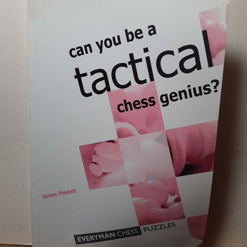 Can You Be a Tactical Chess Genius? by James Plaskett