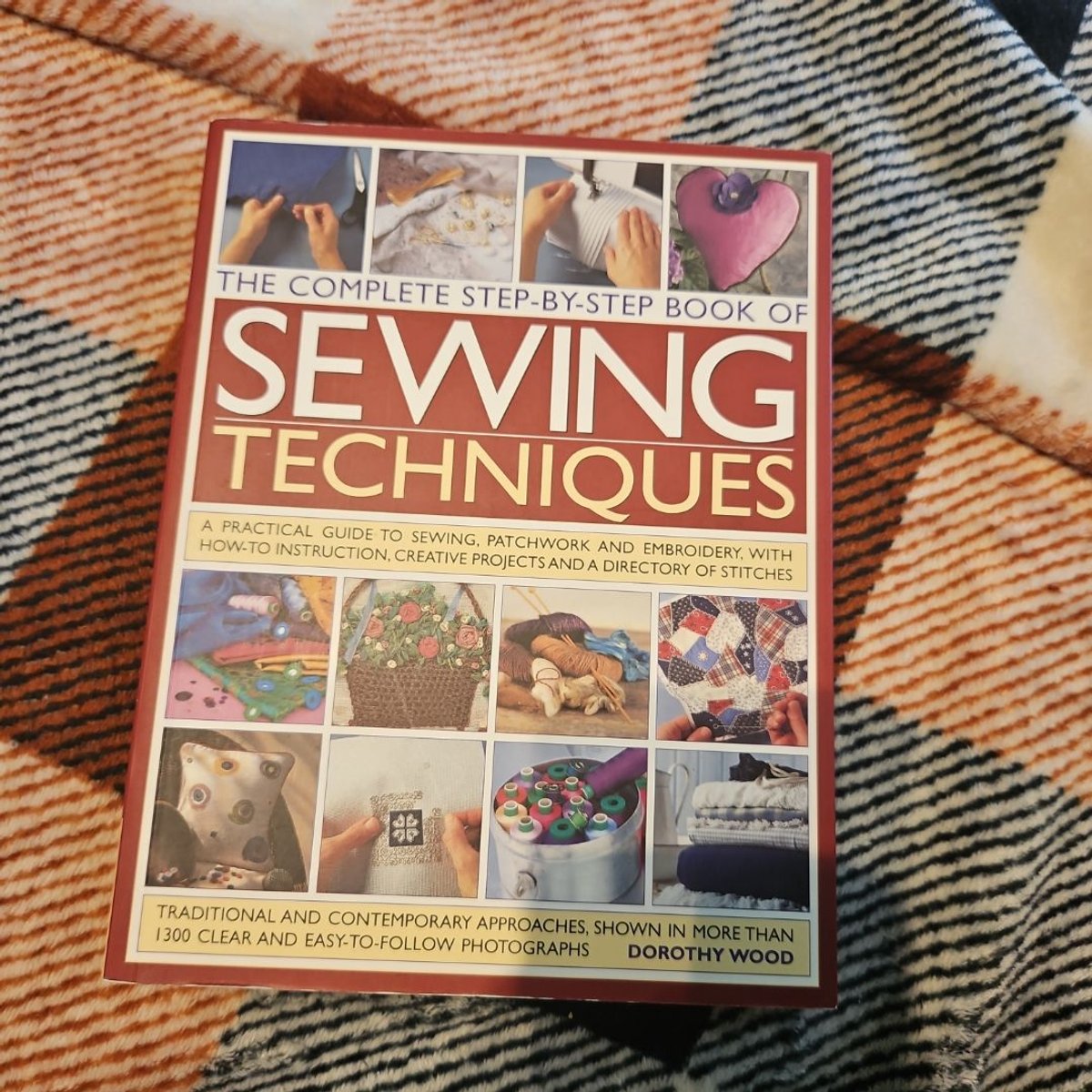The Complete Step-by-Step Book of Sewing Techniques by Dorothy Wood