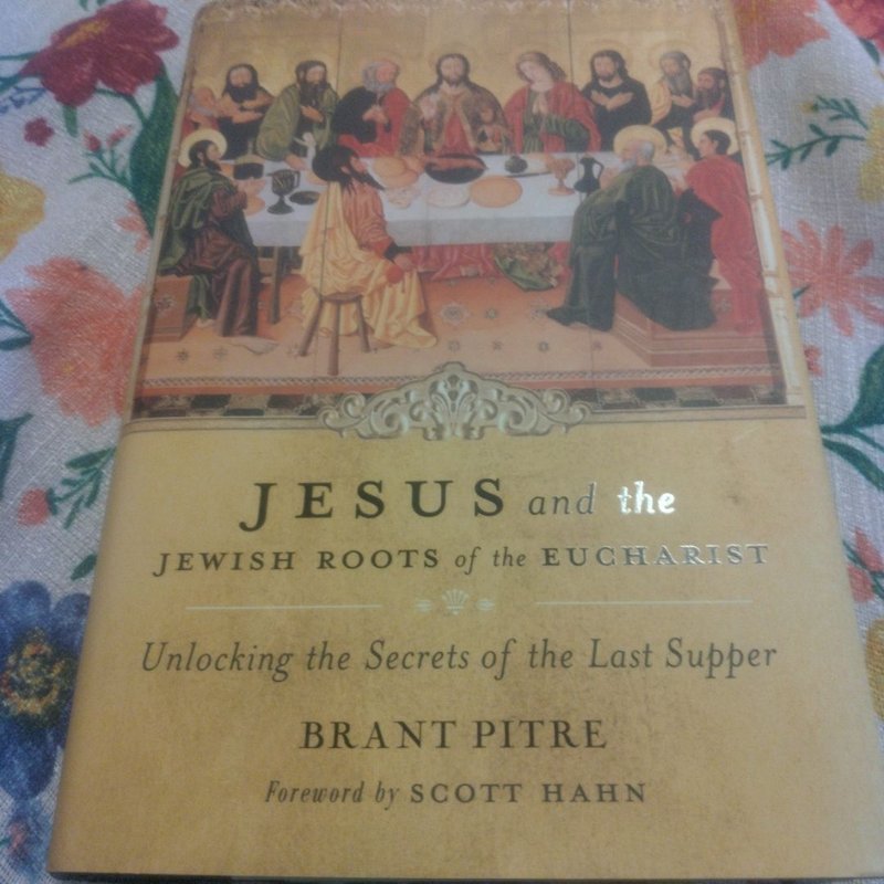 Jesus and the Jewish Roots of the Eucharist by Brant Pitre, Scott Hahn