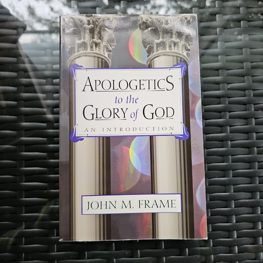 Apologetics to the Glory of God by John M. Frame