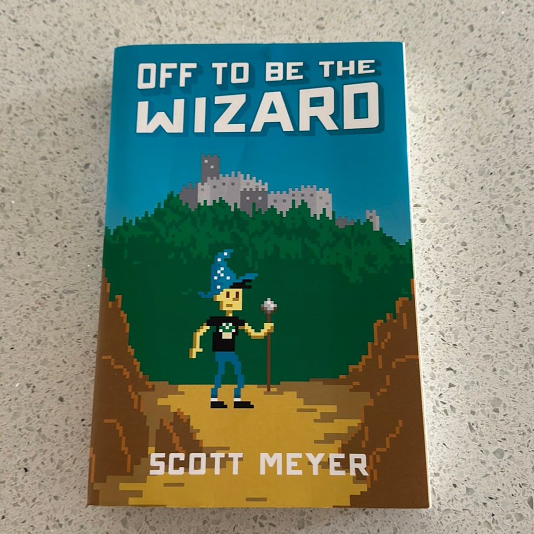 Off to Be the Wizard by Scott Meyer