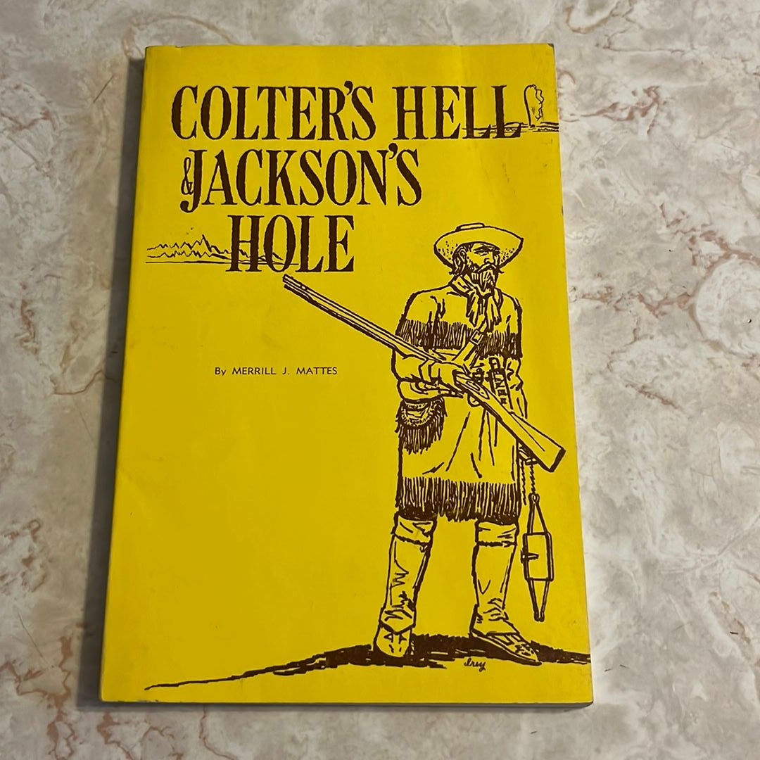 Colter’s Hell & Jackson’s Hole by Merrill J. Mattes , Paperback ...