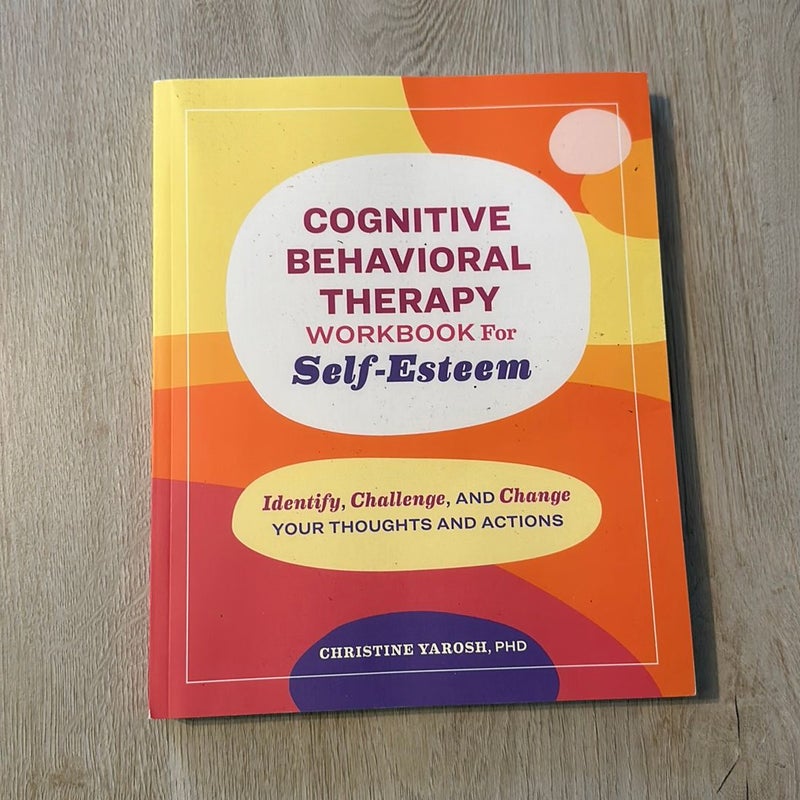 Cognitive Behavioral Therapy Workbook for Self-Esteem by Christine Yarosh