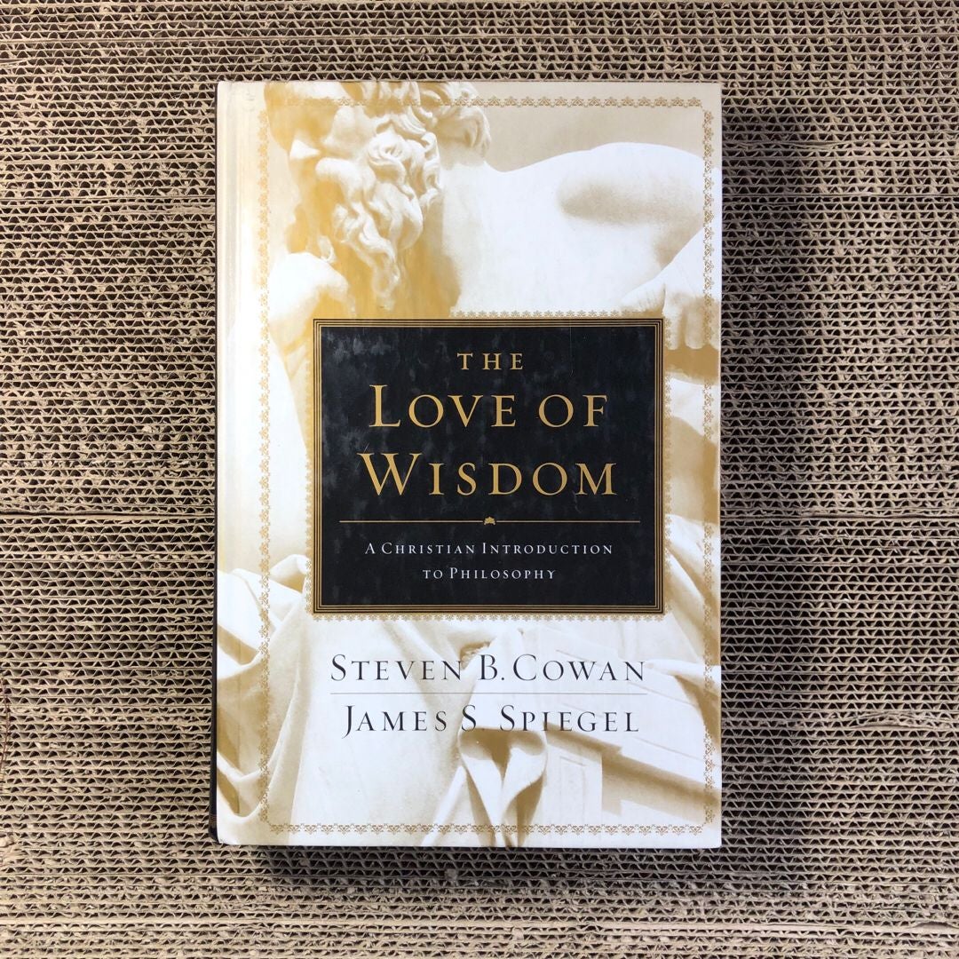 The Love of Wisdom by Steven B. Cowan, James Spiegel