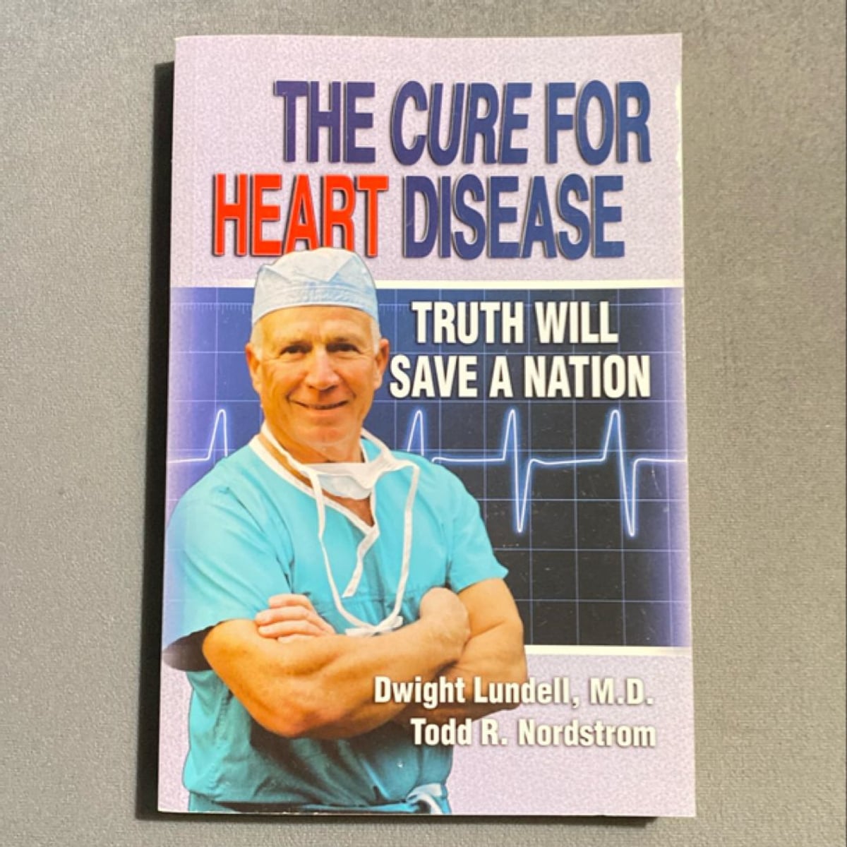The Cure for Heart Disease by Dwight Lundell, Todd Nordstrom