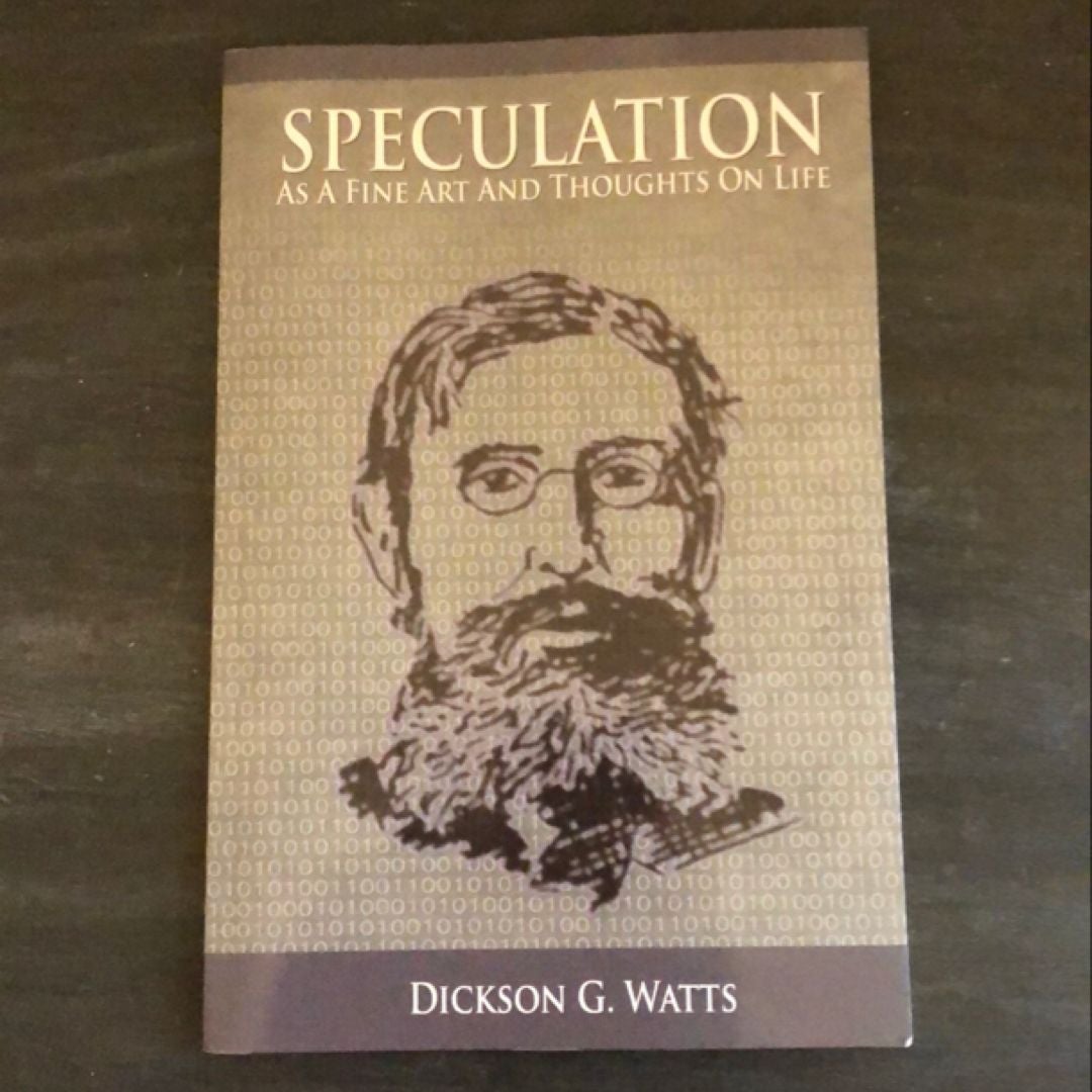 Speculation As a Fine Art and Thoughts on Life by Dickson G. Watts