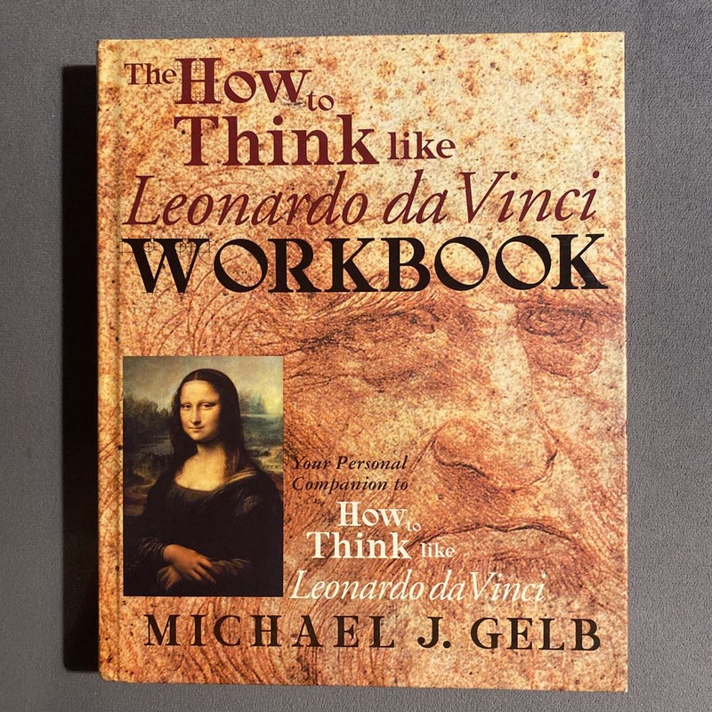 The How to Think Like Leonardo da Vinci Workbook by Michael J. Gelb