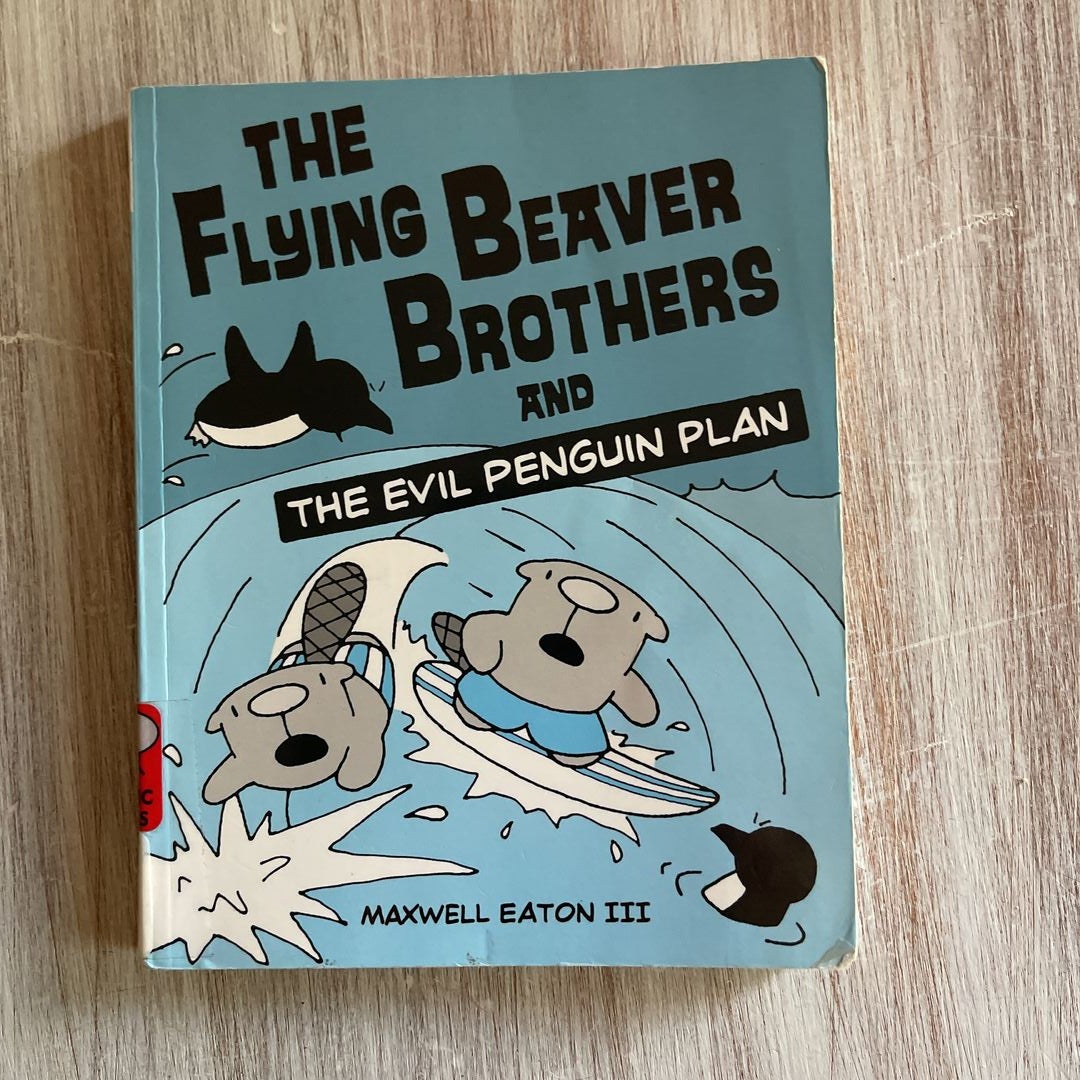 The Flying Beaver Brothers and the Evil Penguin Plan by Maxwell Eaton
