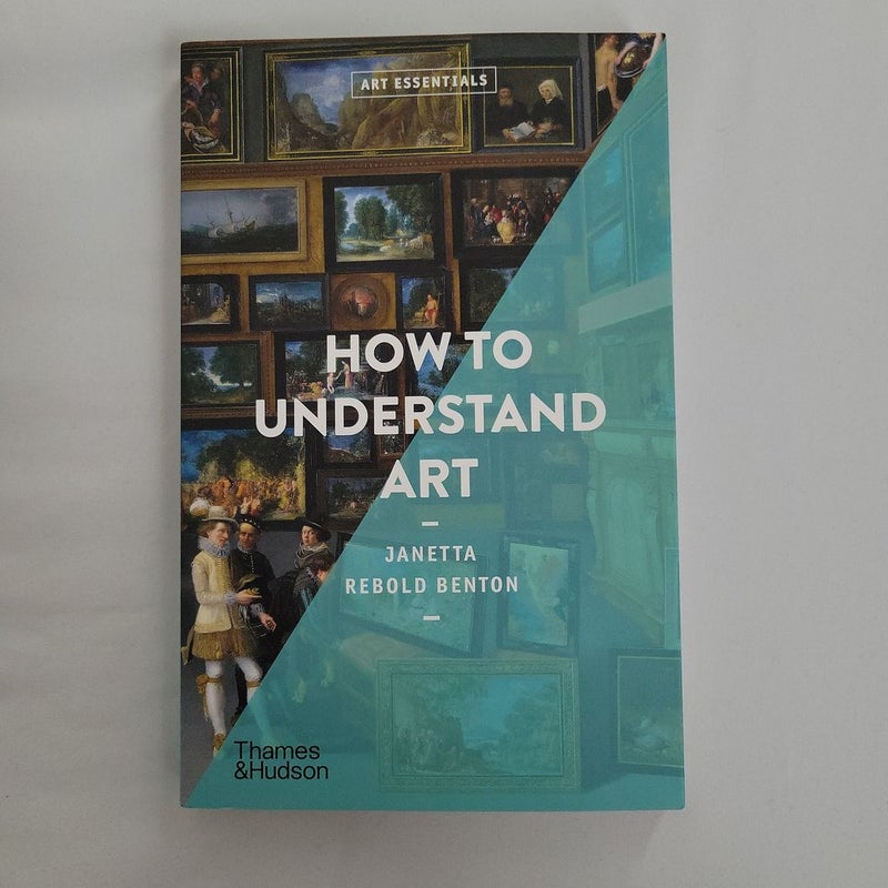 How to Understand Art by Janetta Rebold Benton