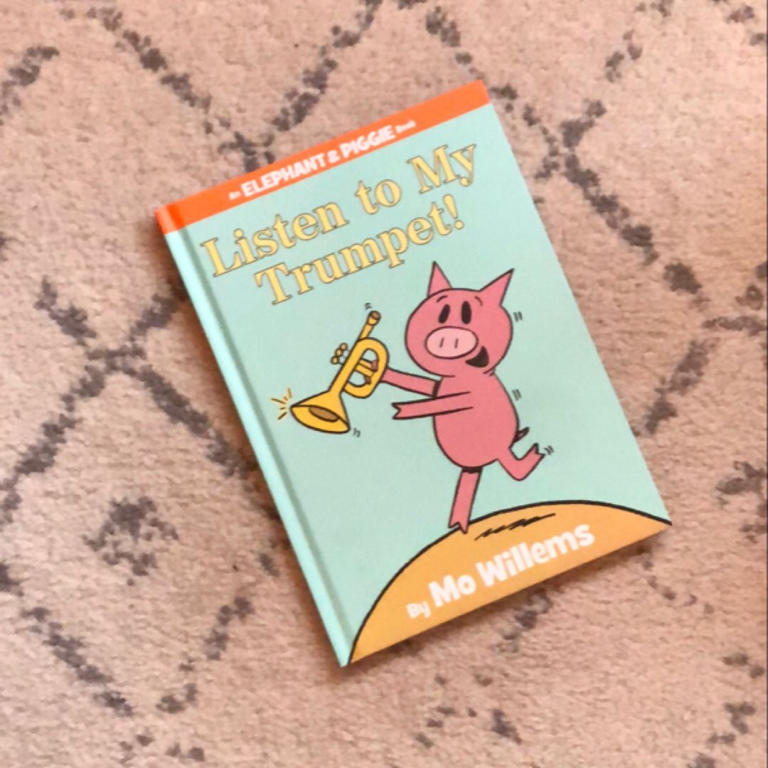 Listen to My Trumpet! (an Elephant and Piggie Book) by Mo Willems