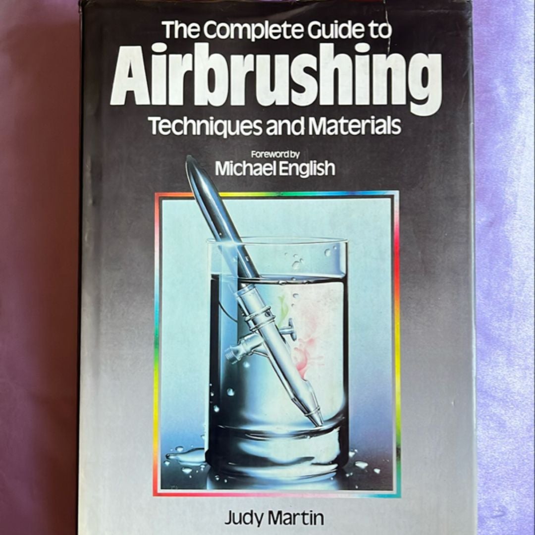 The Complete Guide to Airbrushing Techniques and Materials by Andrew Martin