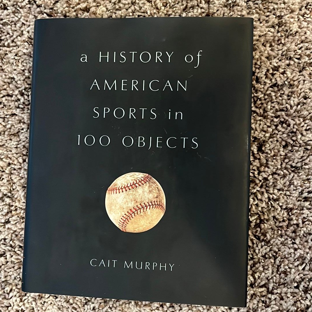 A History of American Sports in 100 Objects by Cait Murphy
