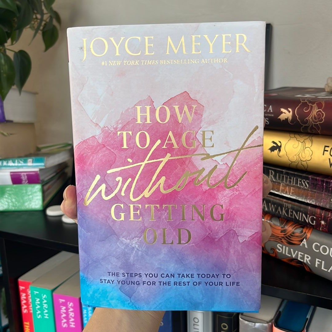 How to Age Without Getting Old by Joyce Meyer
