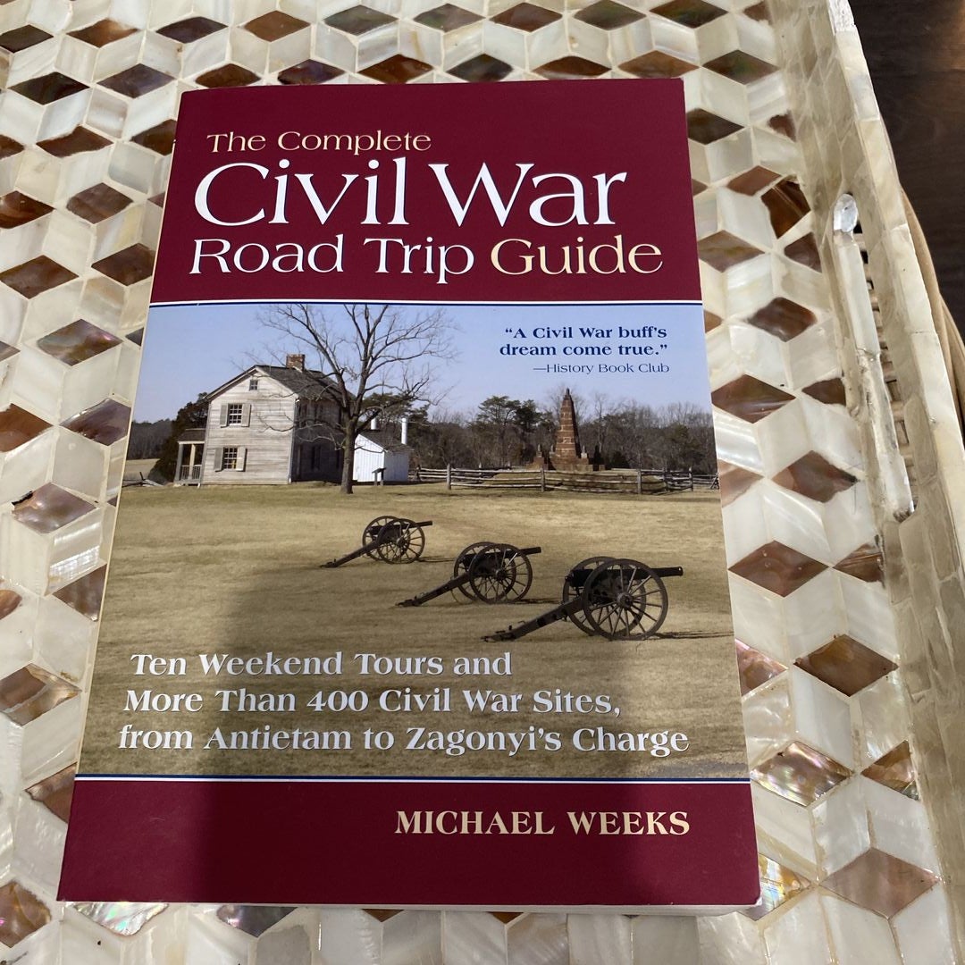The Complete Civil War Road Trip Guide by Michael Weeks
