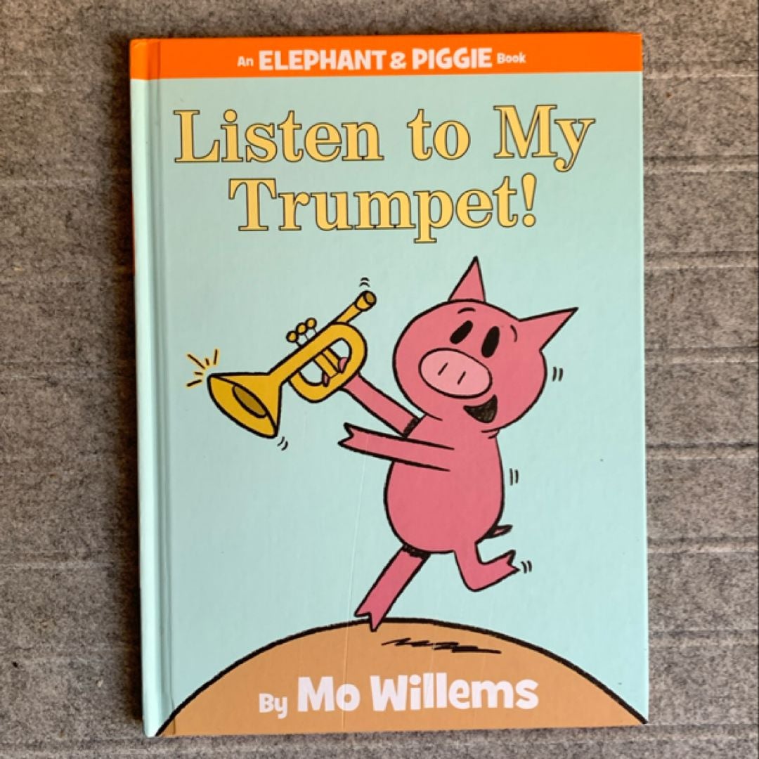 Listen to My Trumpet! (an Elephant and Piggie Book) by Mo Willems