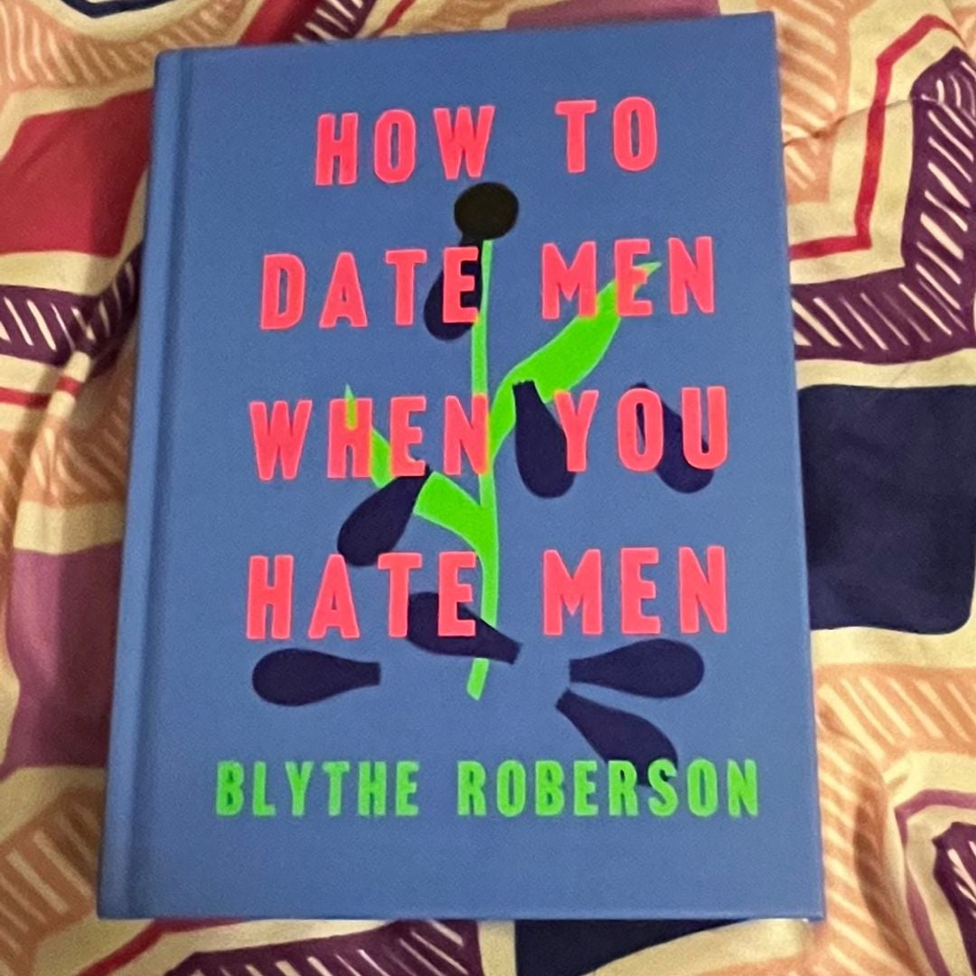 How to Date Men When You Hate Men by Blythe Roberson