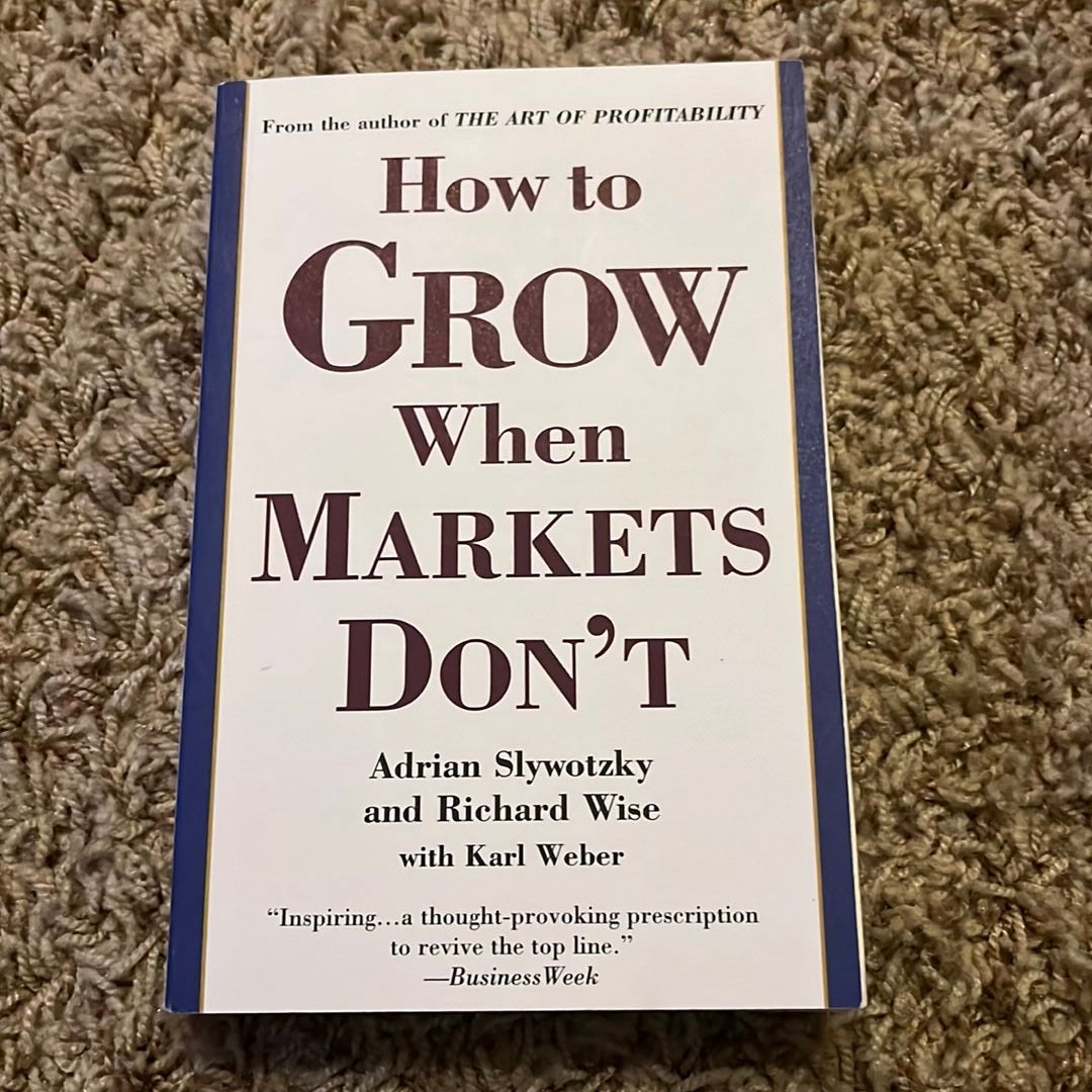 How to Grow When Markets Don't by Adrian J. Slywotzky, Richard Wise ...