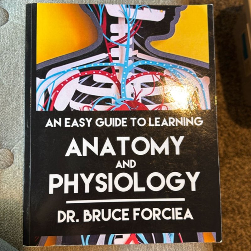 An Easy Guide to Learning Anatomy and Physiology by Bruce Forciea