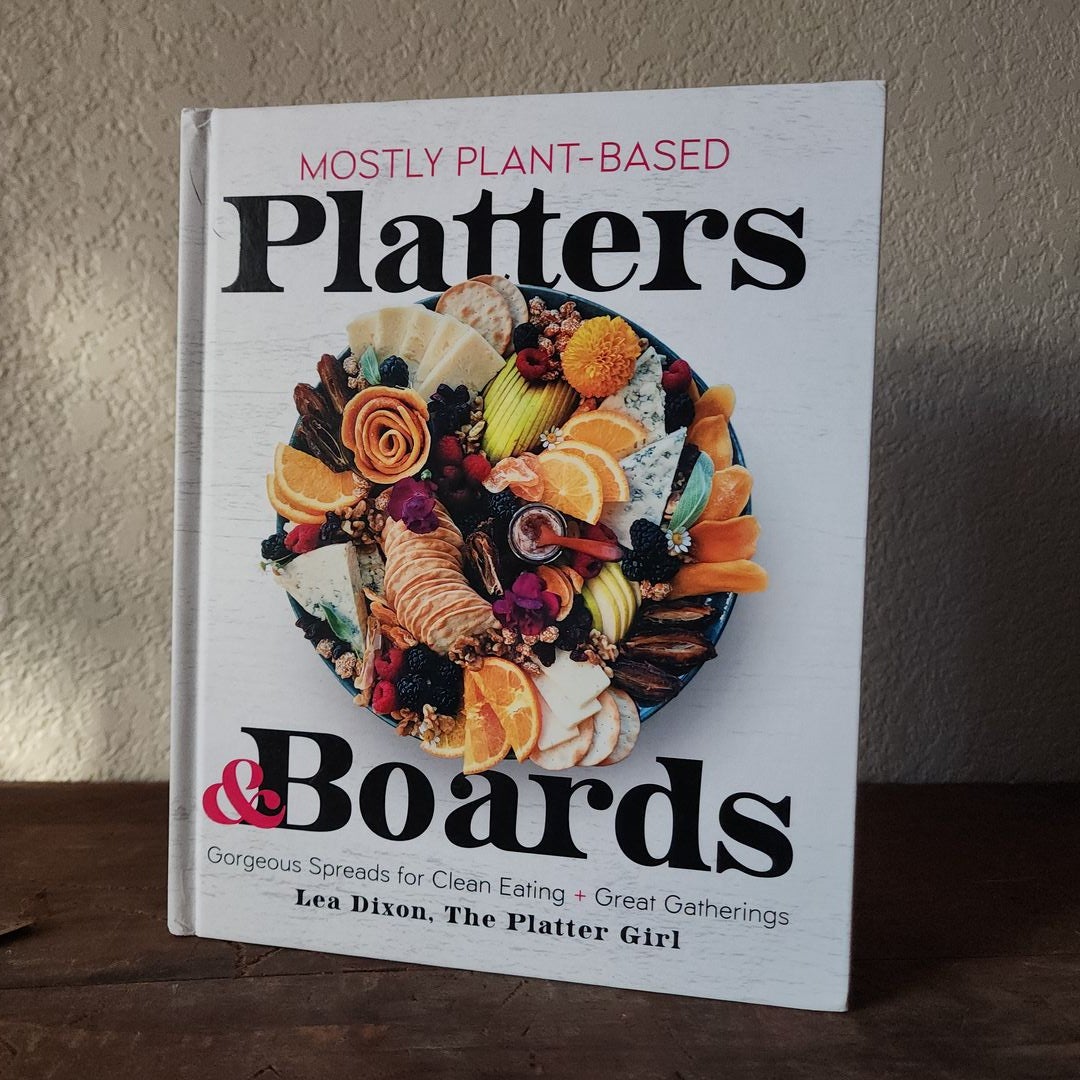 Mostly Plant-Based Platters and Boards by Lea Dixon