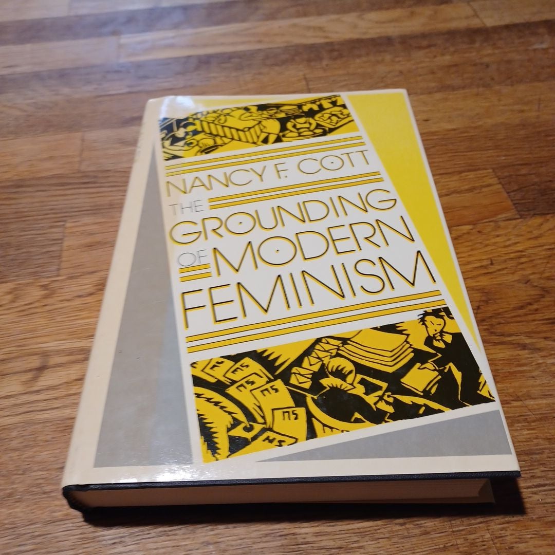 The Grounding of Modern Feminism by Nancy F. Cott
