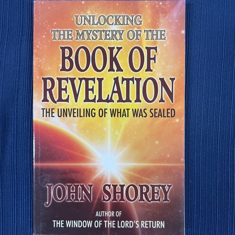 Unlocking the Mystery of the Book of Revelation by John Shorey