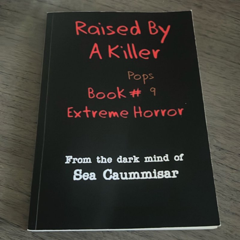 Raised by a Killer: Extreme Horror Book #9 Pops by Sea Caummisar