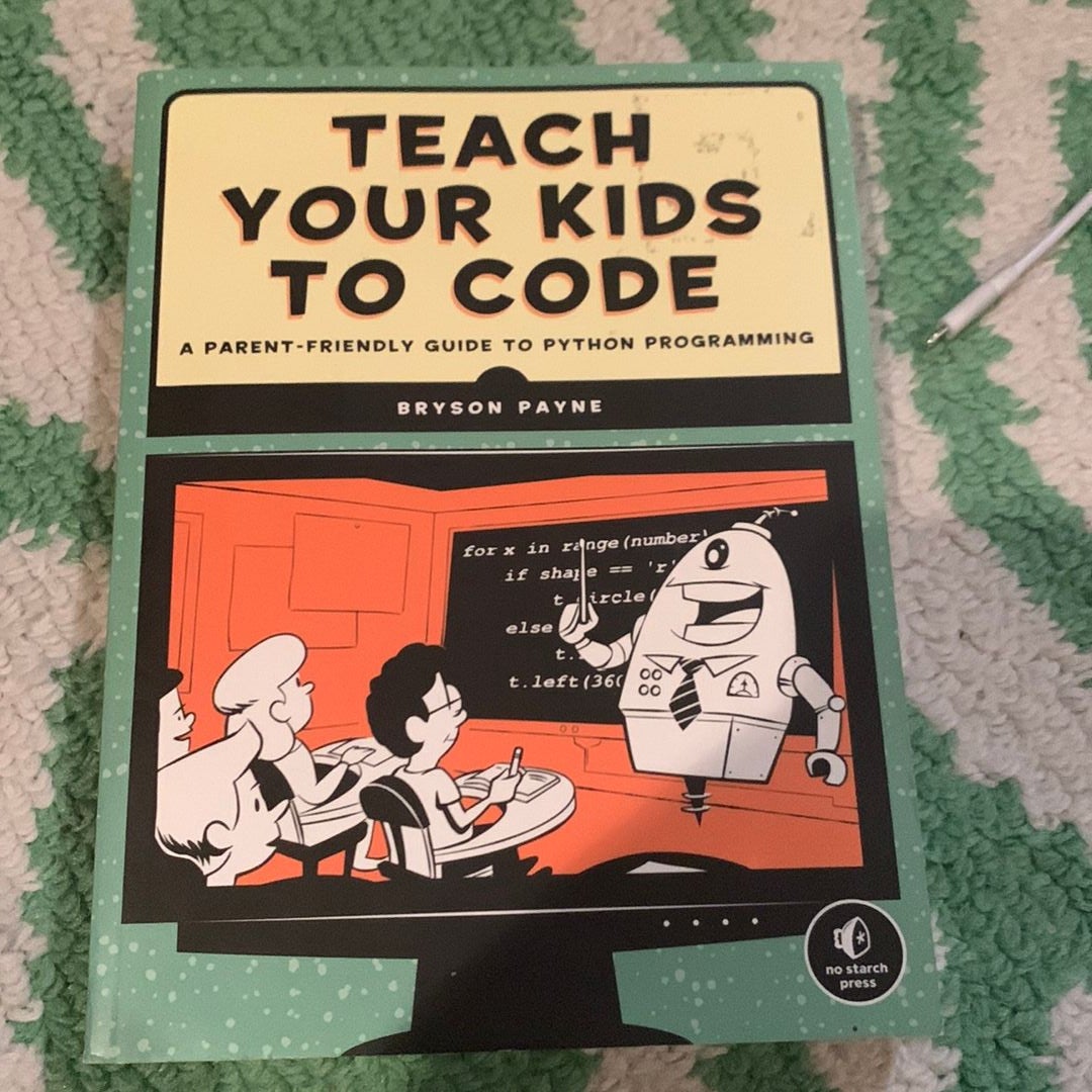 Teach Your Kids to Code by Bryson Payne