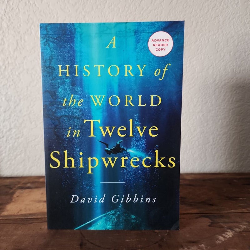 A History of the World in Twelve Shipwrecks by David Gibbins