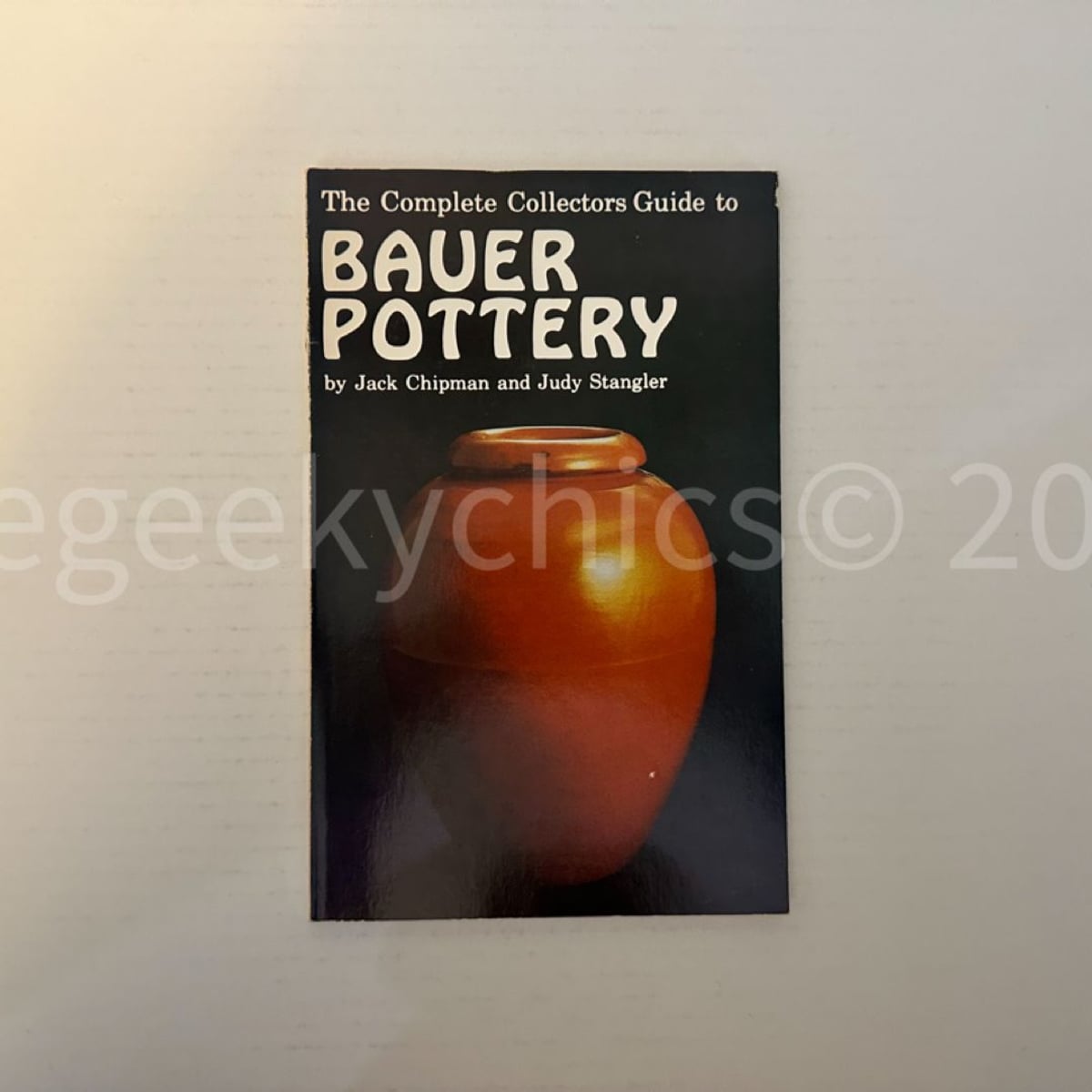 The Complete Collectors Guide to Bauer Pottery by Jack Chipman, Judy ...