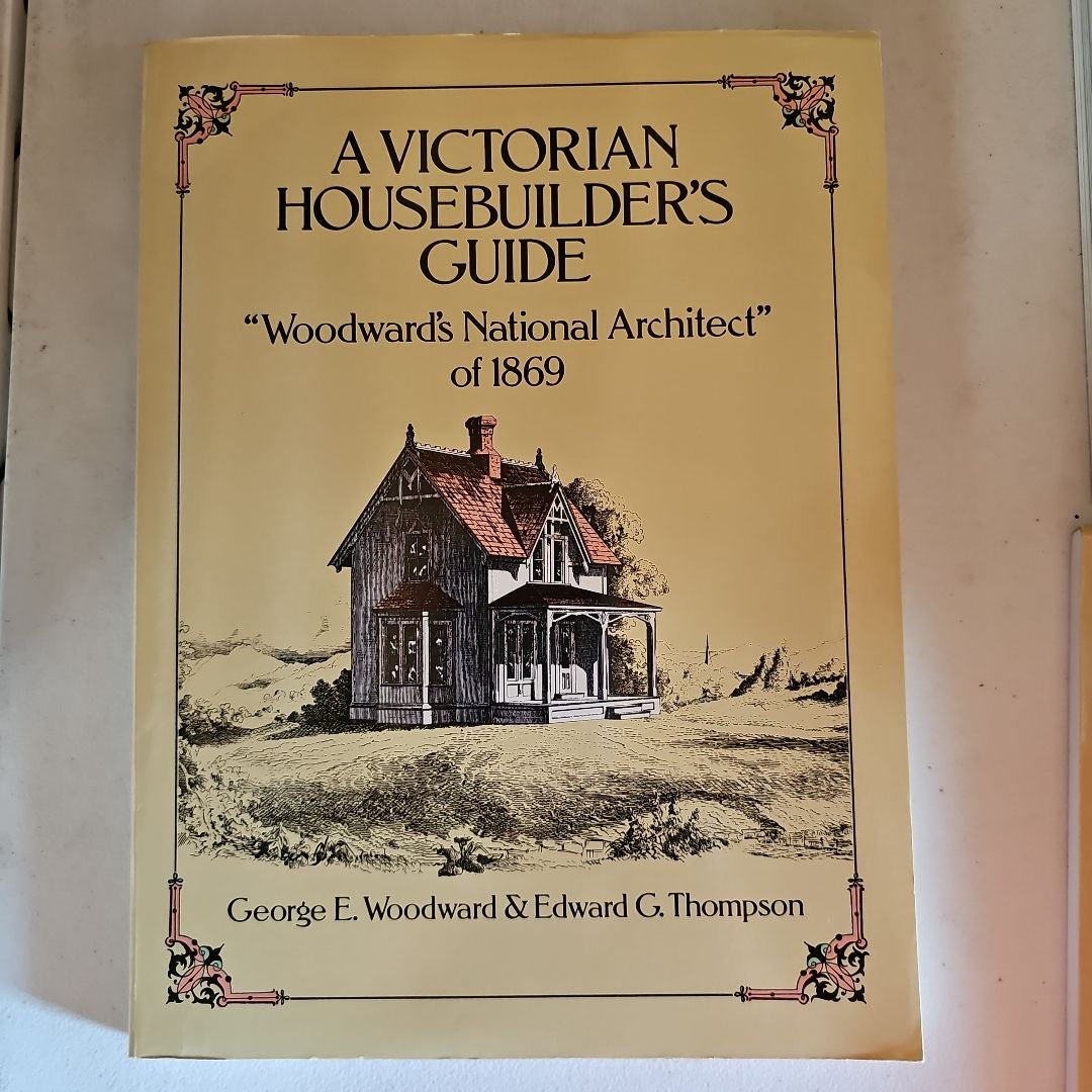 A Victorian Housebuilder's Guide by George E. Woodward, Edward G. Thompson