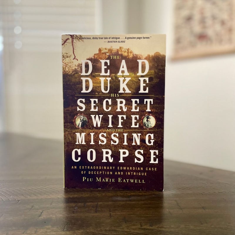 The Dead Duke, His Secret Wife, and the Missing Corpse by Piu Marie Eatwell