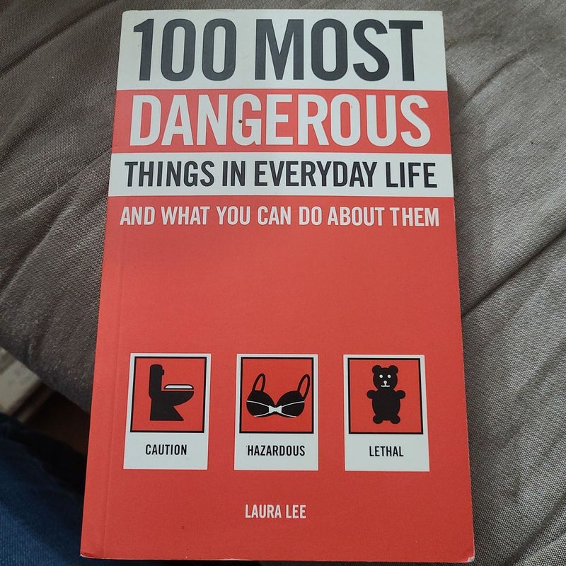 100 Most Dangerous Things in Everyday Life and What You Can Do about ...