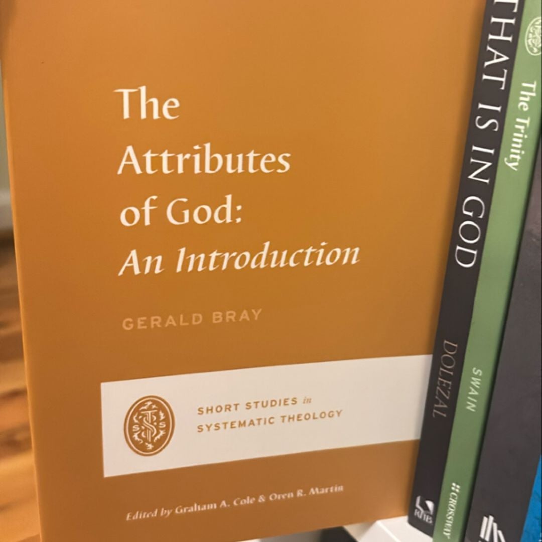 The Attributes of God by Gerald Bray, Graham A. Cole, Oren R. Martin