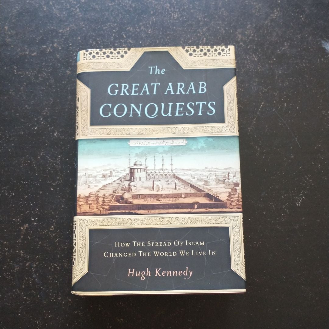 The Great Arab Conquests by Hugh Kennedy