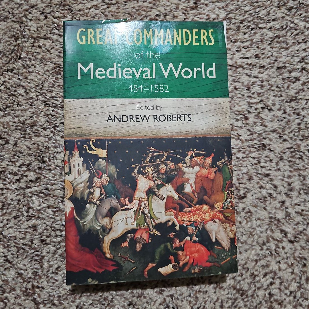 The Great Commanders of the Medieval World 454-1582AD by Andrew Roberts