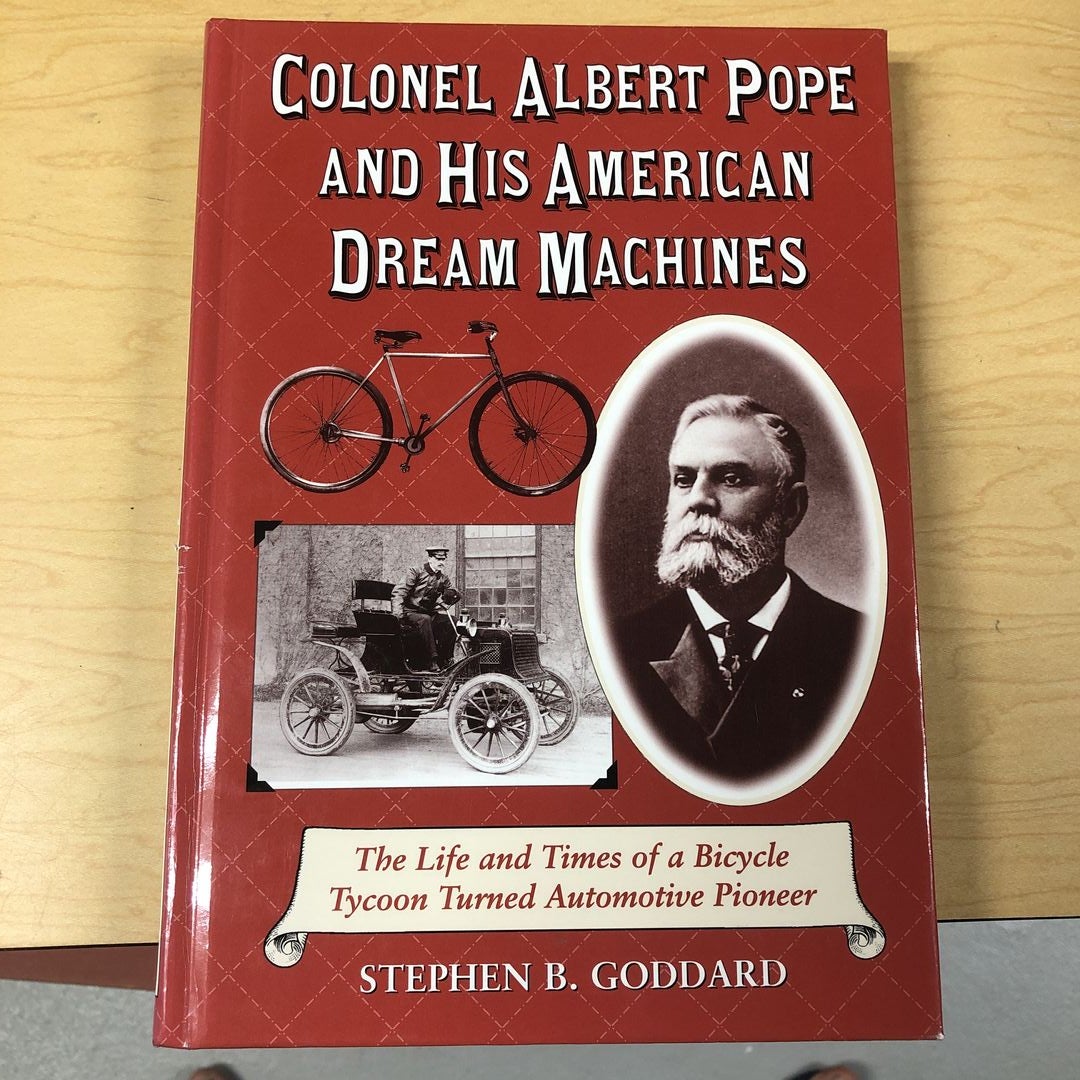Colonel Albert Pope and His American Dream Machines by Stephen B. Goddard