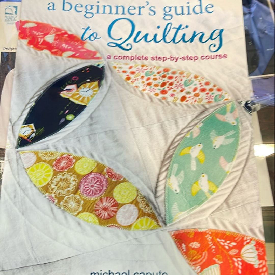 A Beginner's Guide to Quilting by Michael Caputo