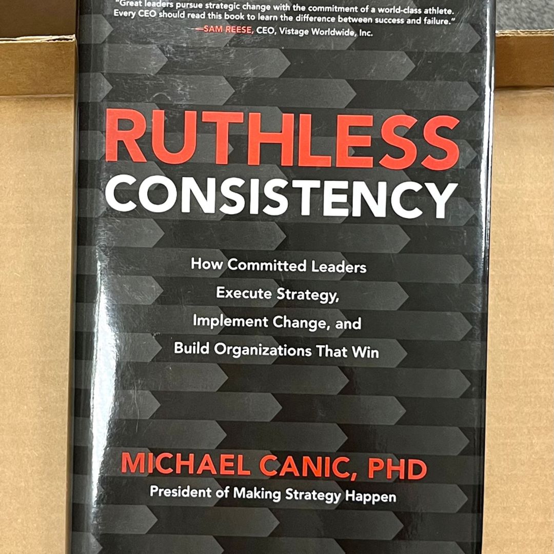 Ruthless Consistency: How Committed Leaders Execute Strategy, Implement ...