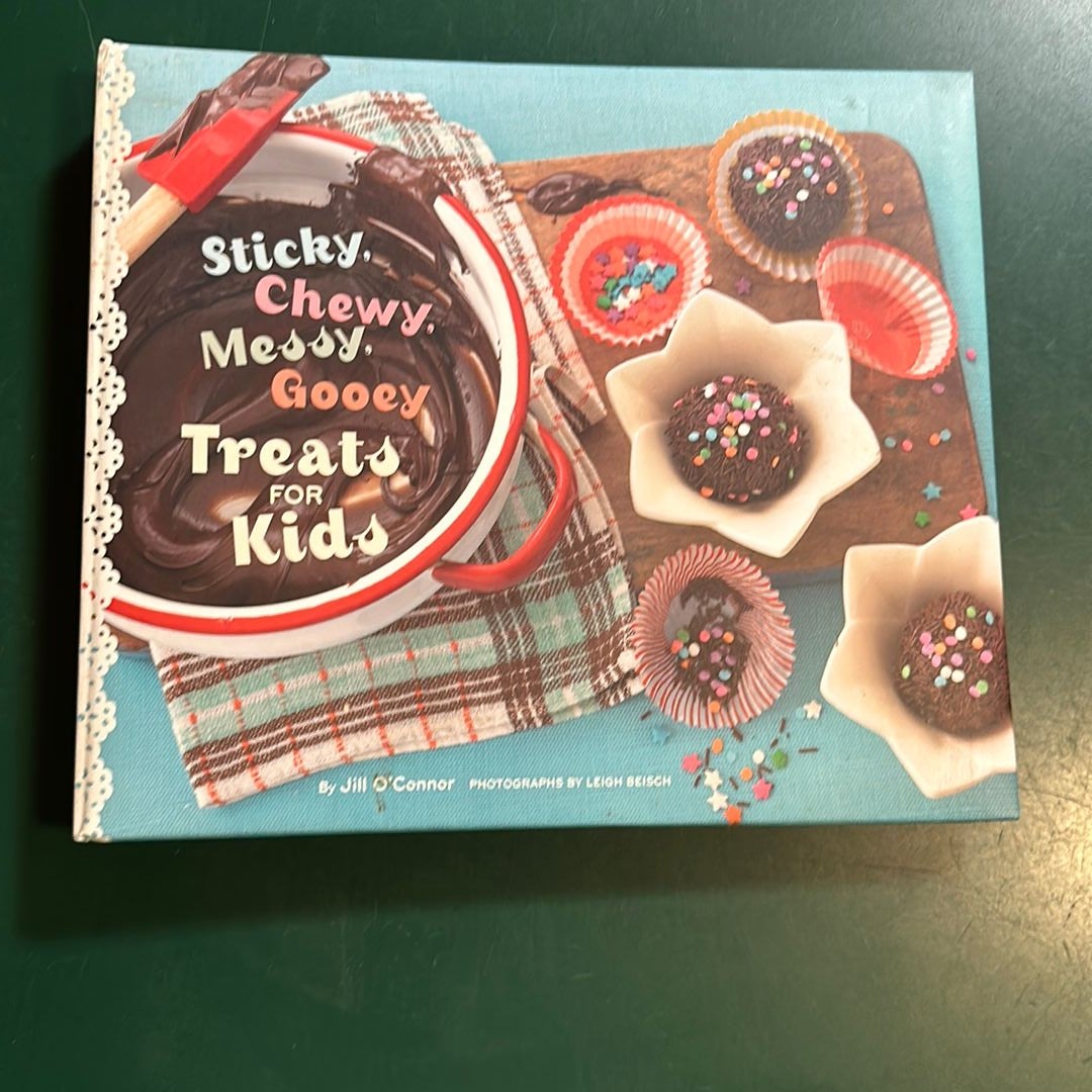 Sticky, Chewy, Messy, Gooey Treats for Kids by Jill O'Connor