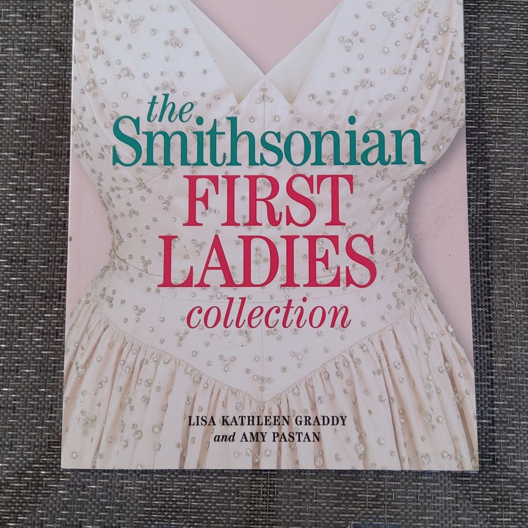 The Smithsonian First Ladies Collection by Lisa Kathleen Graddy, Amy Pastan