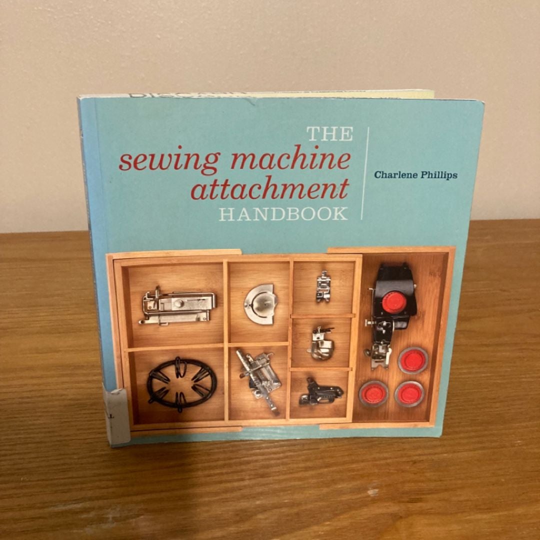 The Sewing Machine Attachment Handbook by Charlene Phillips