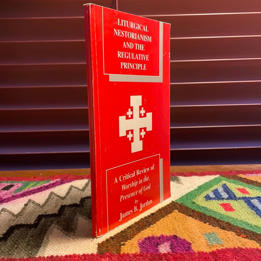 Liturgical Nestorianism and the Regulative Principle by James B. Jordan ...