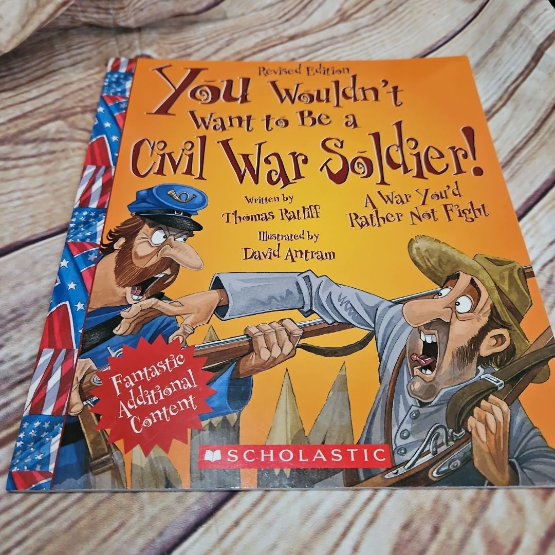 You Wouldn't Want to Be a Civil War Soldier! by Thomas Ratliff