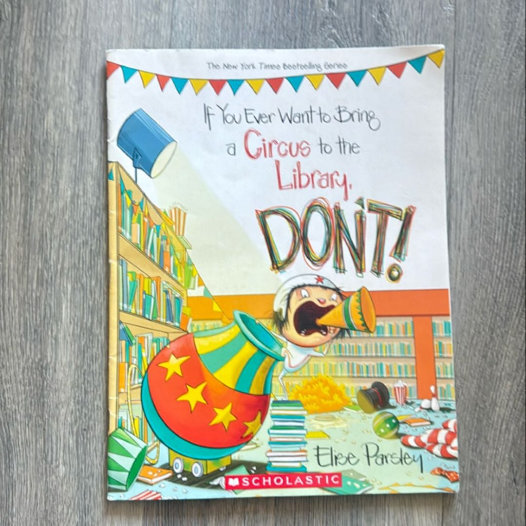 You Ever Want to Bring a Circus to the Library, Don't! by Elise Parsley ...