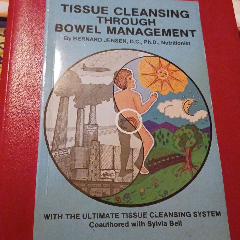 Tissue Cleansing Through Bowel Management by Bernard Jensen